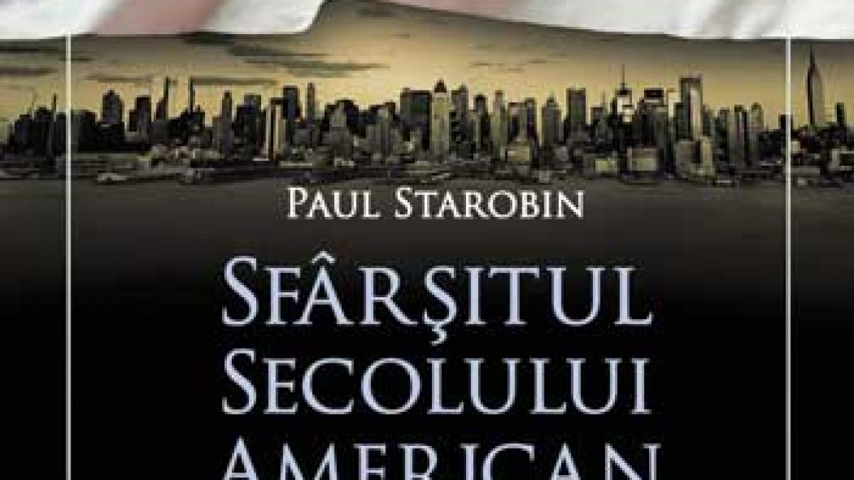 Paul Starobin: "Sfârşitul secolului american"
